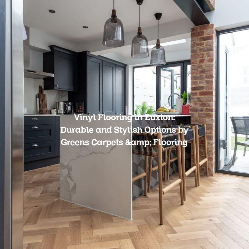 Vinyl Flooring in Euxton: Durable and Stylish Options by Greens Carpets ...